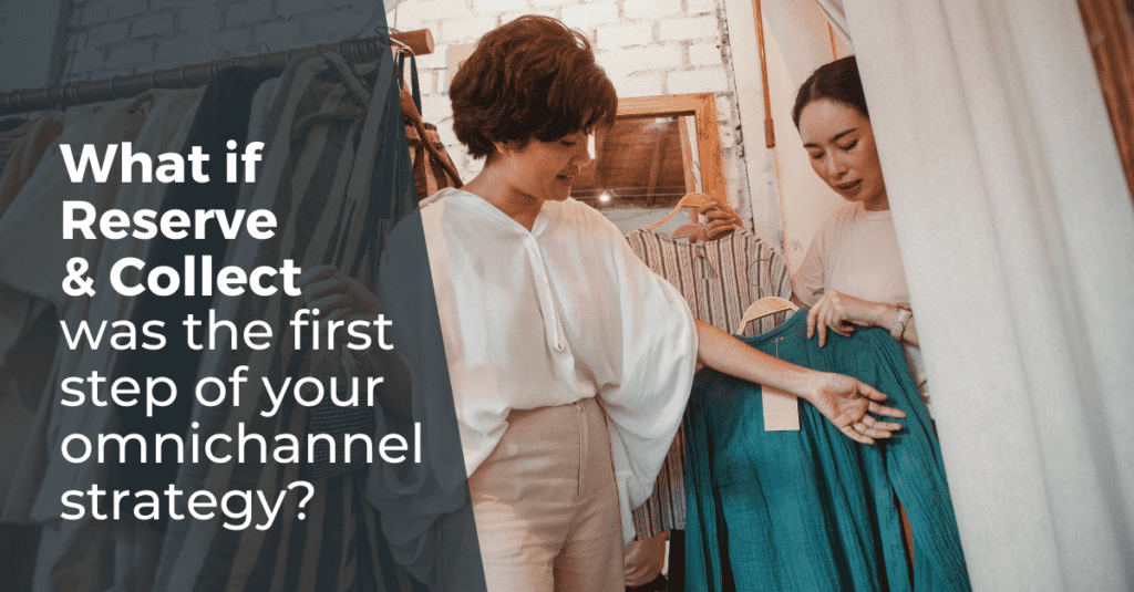 What if Reserve & Collect was the first step of your omnichannel ...