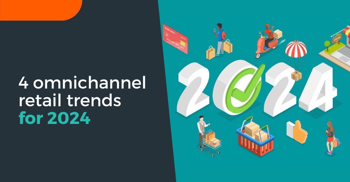 The top retail & omnichannel trends for 2024