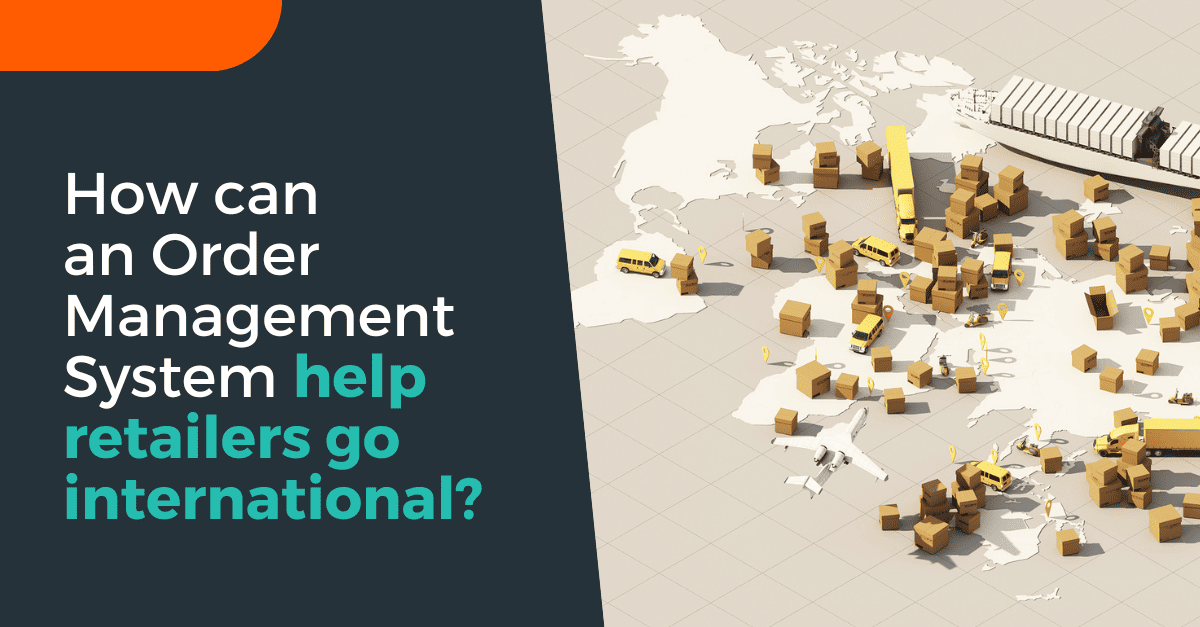 How Order Management Systems help retailers go international