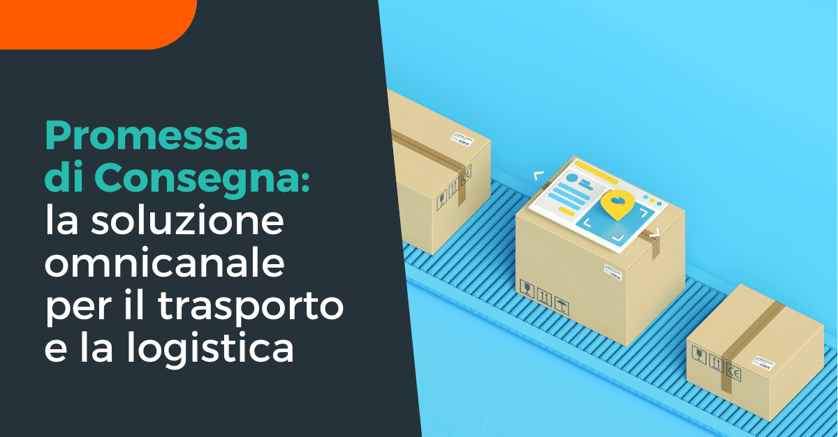 Promessa di Consegna: la soluzione omnicanale per la logistica