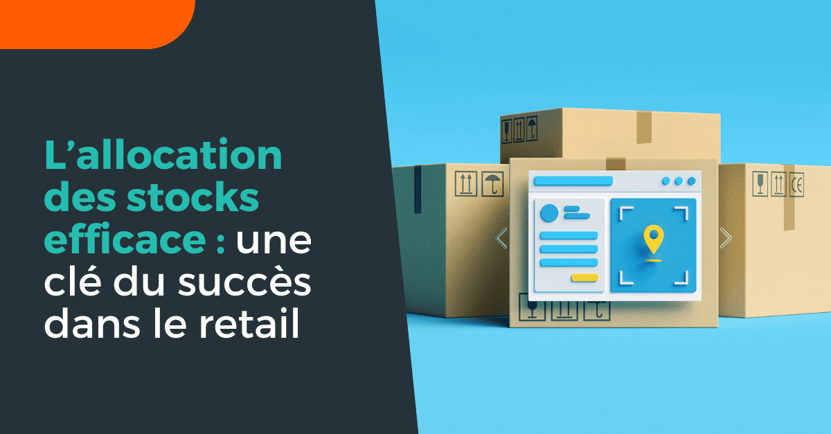 Allocation des stocks efficace : une clé du succès dans le retail