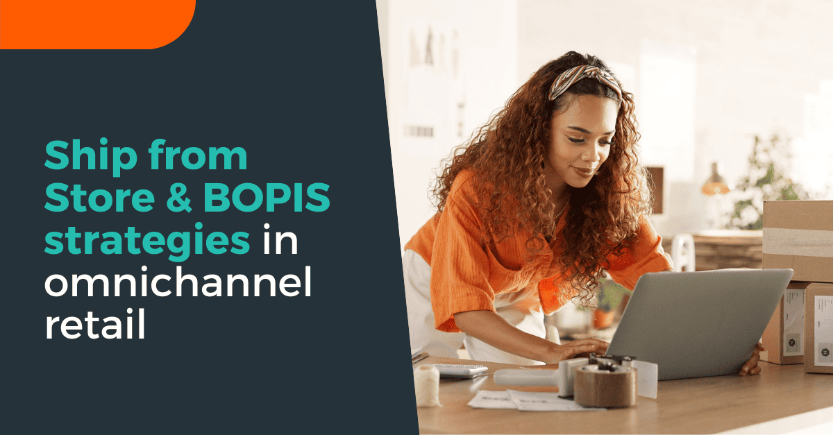 Ship from Store and BOPIS strategies in omnichannel retail