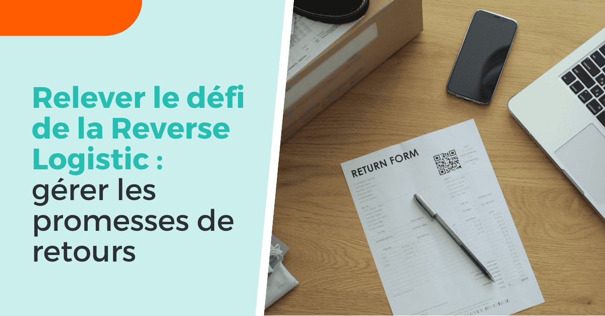 Défi de la Reverse Logistic : gérer votre promesse de retours