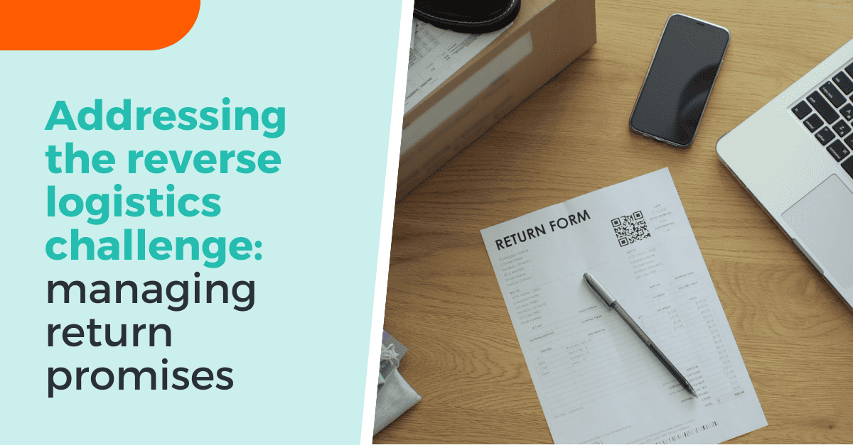 Reverse logistics challenge: managing your returns promise