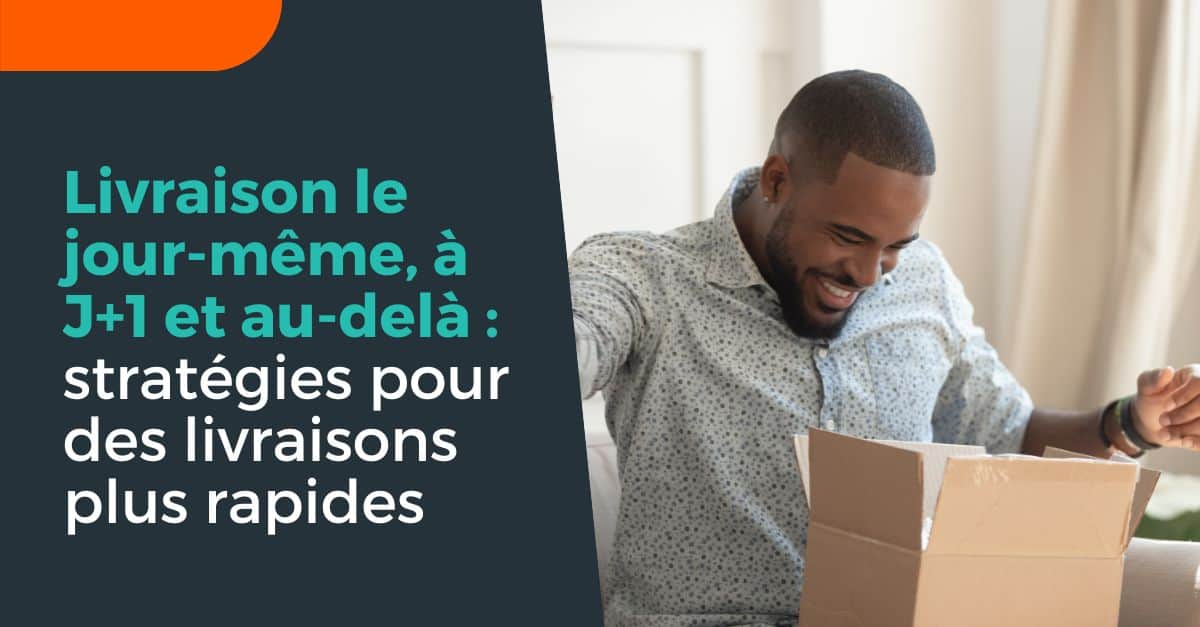 Livraison le jour-même, à J+1 et au-delà : stratégies pour des ...