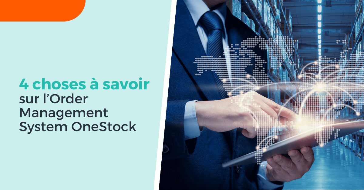 4 choses à savoir sur l’Order Management System OneStock 4 choses à savoir sur l’Order Management System OneStock