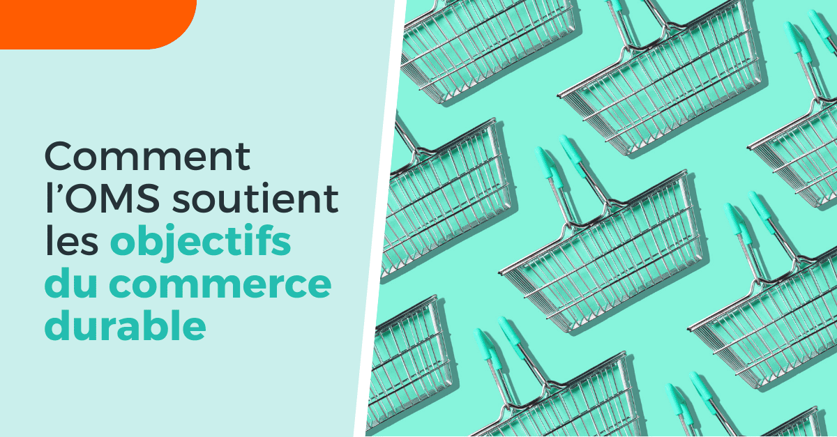 Comment l’OMS soutient les objectifs du commerce durable
